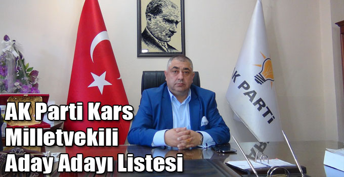 AK Parti Kars Milletvekili Aday Adayı Listesi AK Parti Kars Milletvekili Aday Adayı Listesi