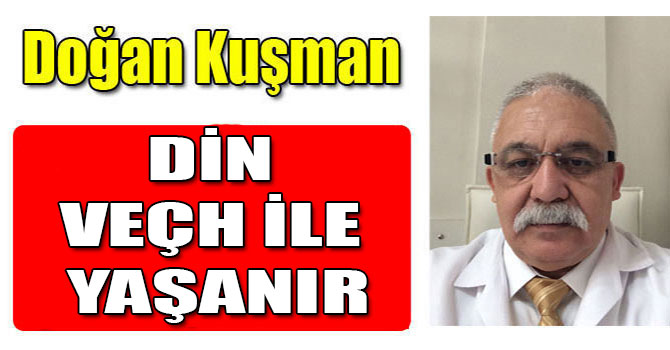 DİN VEÇH İLE YAŞANIR